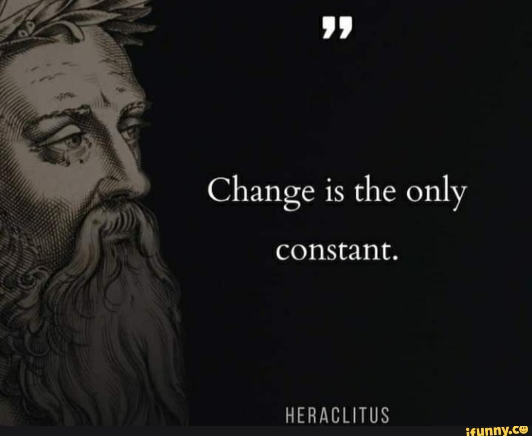 Quotes from Sept. - Change is the only constant. HERACLITUS - iFunny