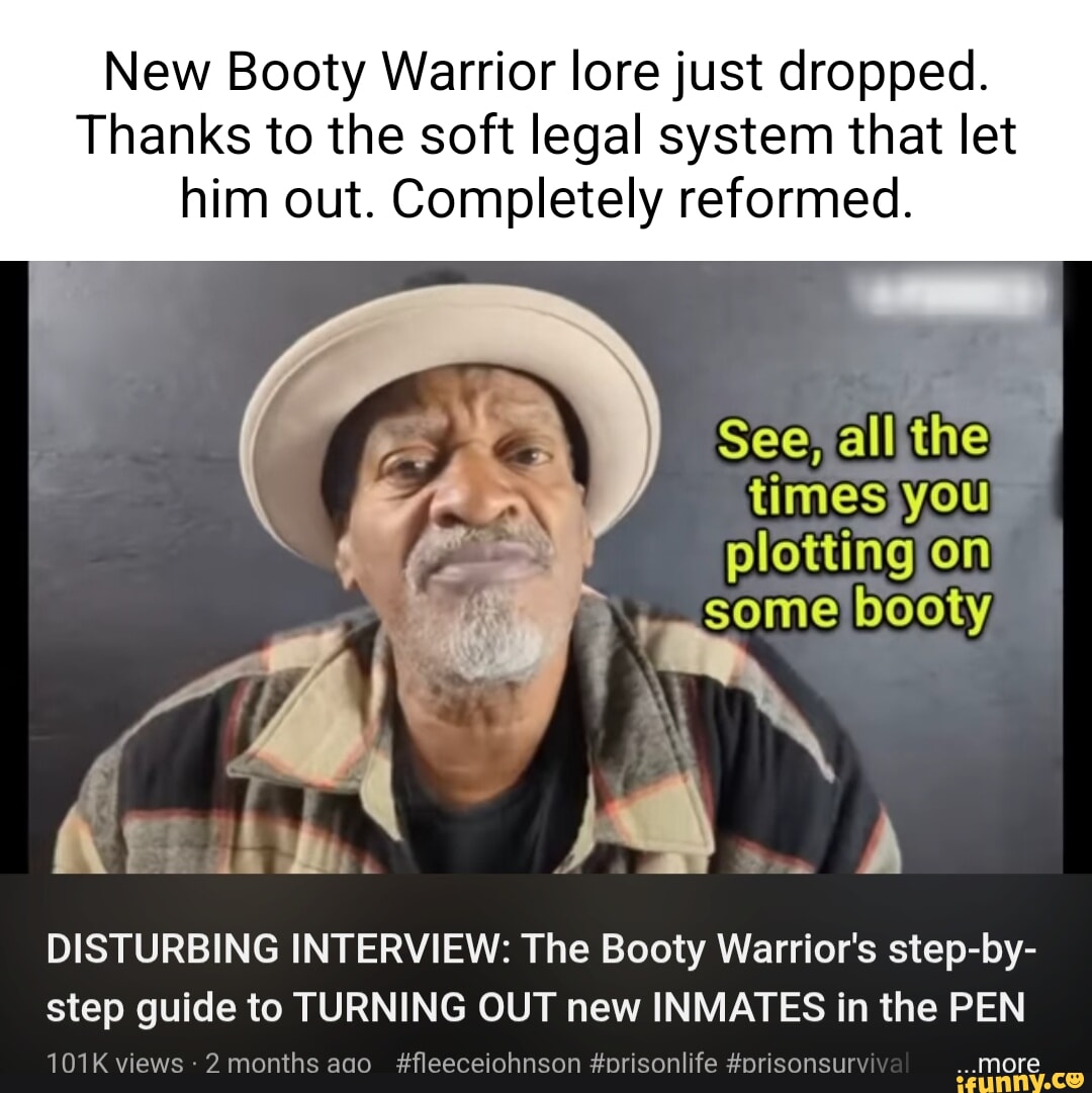 New Booty Warrior lore just dropped. Thanks to the soft legal system that let him out ...