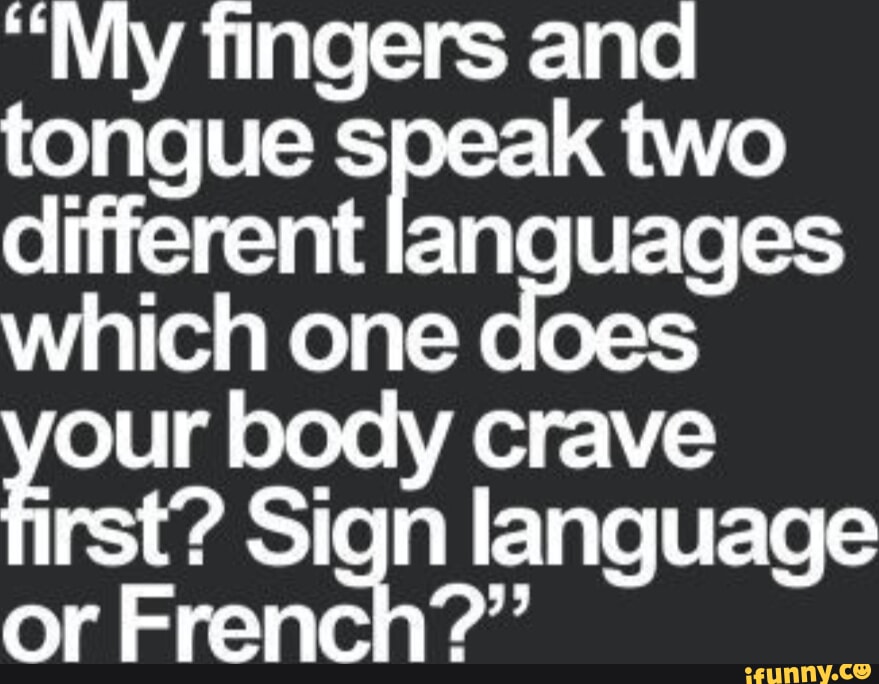 "My fingers and tongue speak two different languages which one does our ...