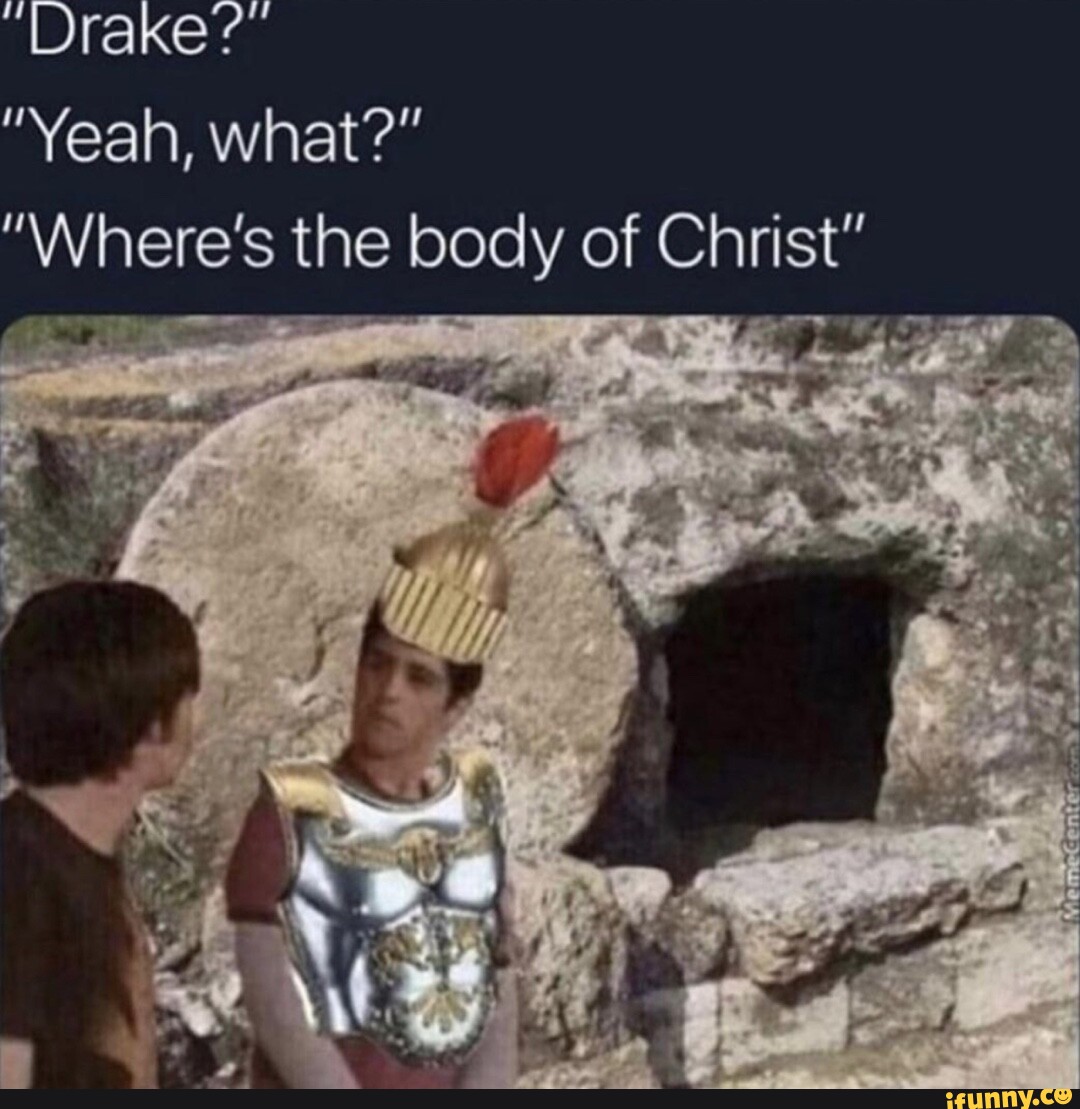 Rake?" "Yeah, what?" "Where's the body of Christ" - iFunny