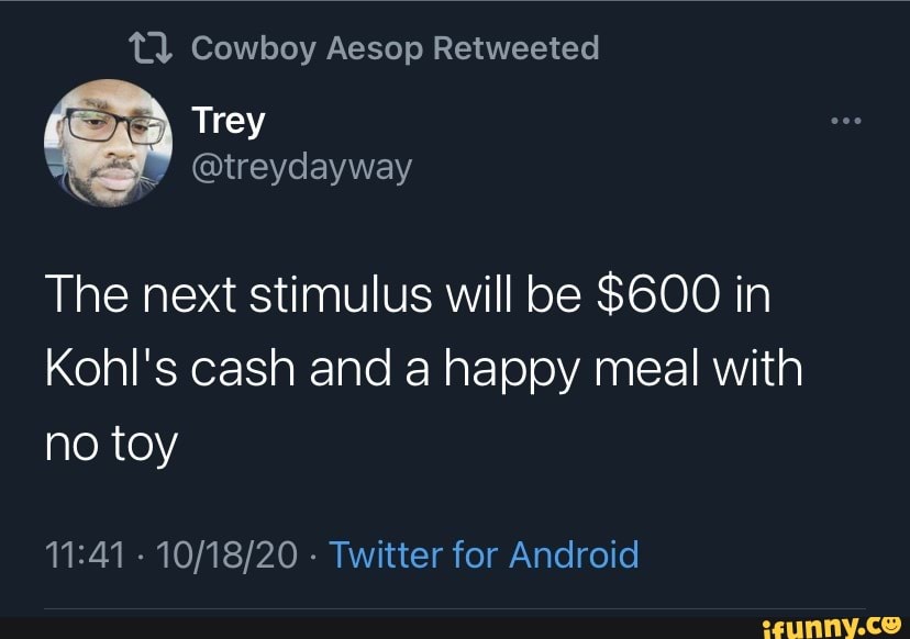 Cowboy Aesop Retweeted Trey The next stimulus will be $600 in Kohl's ...