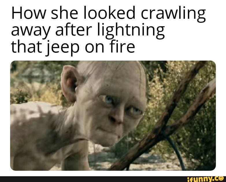 How she looked crawling away after lightning that jeep on fire - iFunny