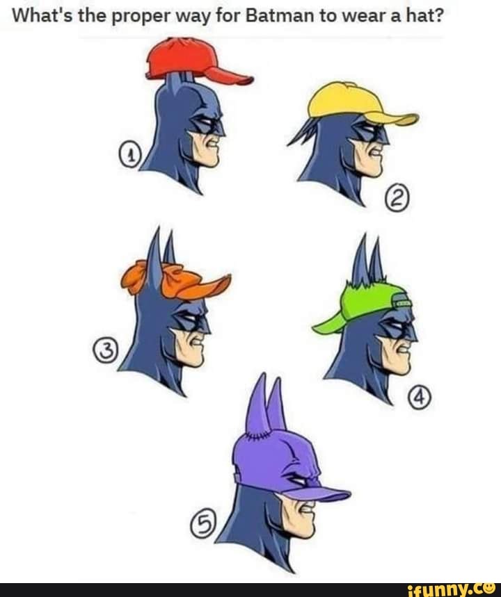 What's the proper way for Batman to wear a hat? Fe - iFunny