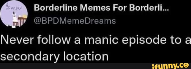 Borderline Memes For Borderli... @BPDMemeDreams Never follow a manic ...