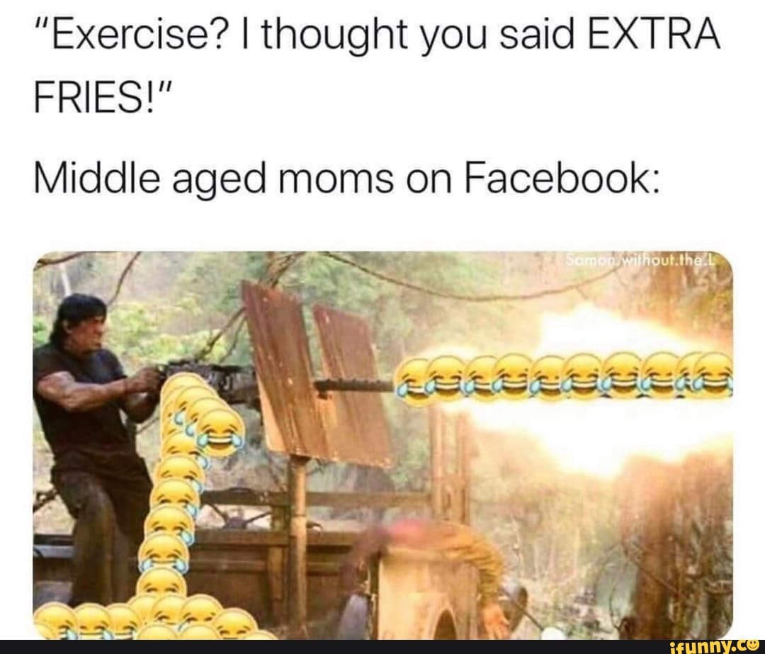 "Exercise? I thought you said EXTRA FRIES!" Middle aged moms on ...
