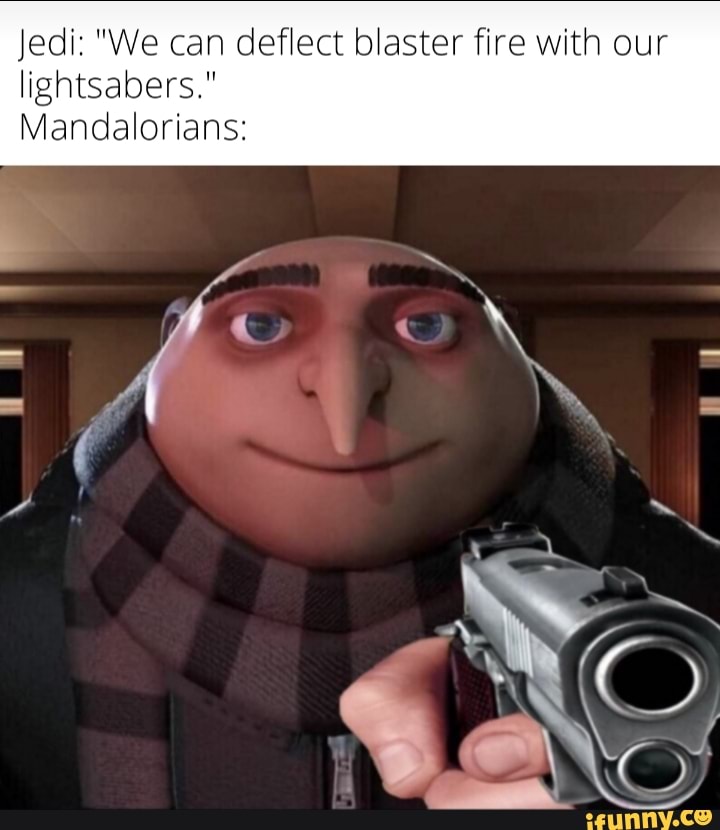 Jedi: "We can deflect blaster fire with our lightsabers." Mandalorians ...