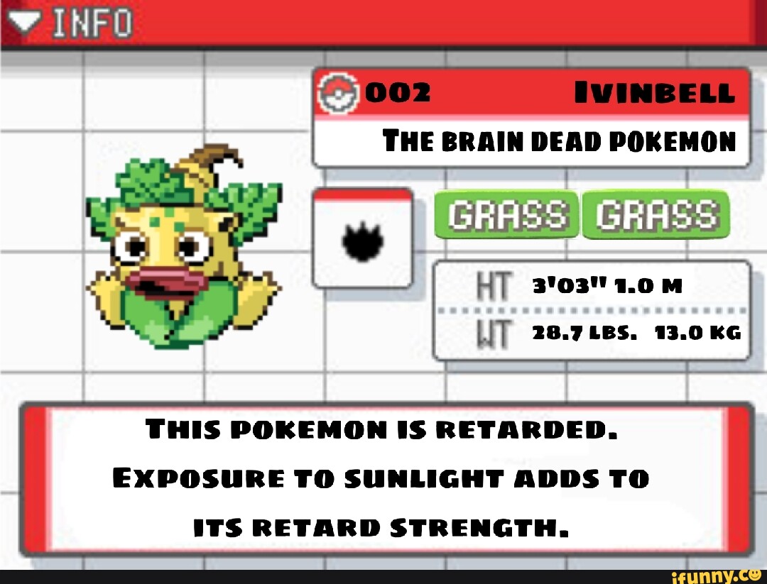 THE BRAIN DEAD POKEMON THIS POKEMON IS RETARDED. EXPOSURE TO SUNLIGHT ...