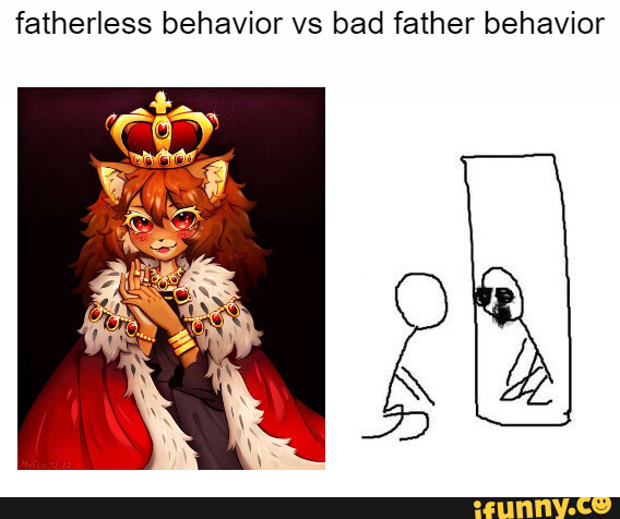 Fatherless behavior vs bad father behavior - iFunny