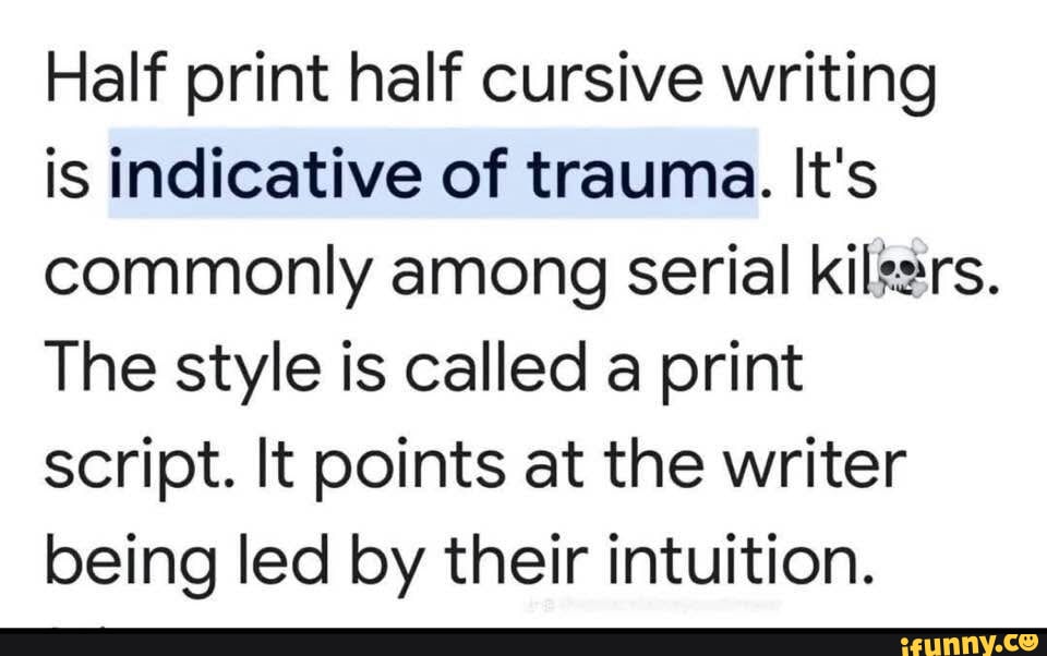 Half print half cursive writing is indicative of trauma. It's commonly ...