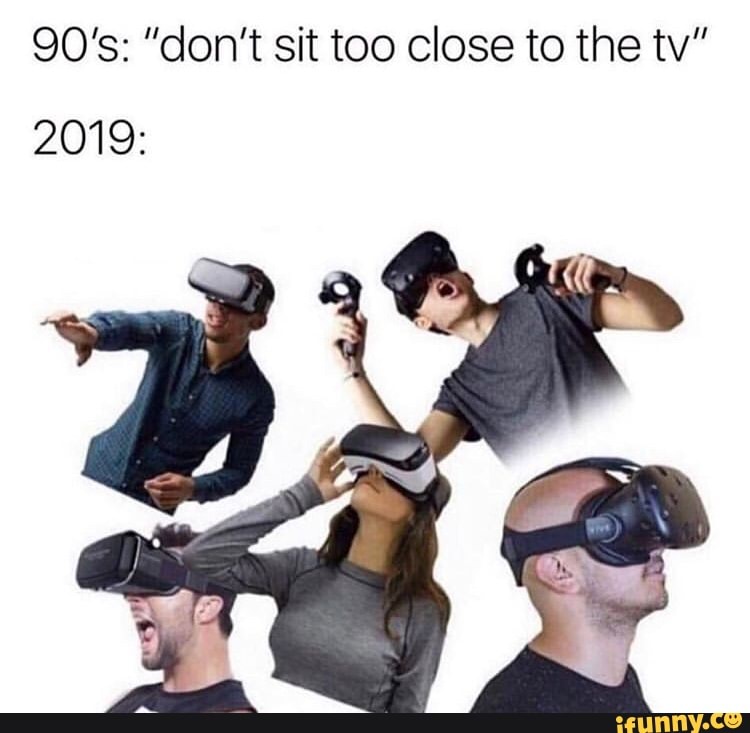 90’s: ”don’t sit too close to the tv” 2019: - iFunny