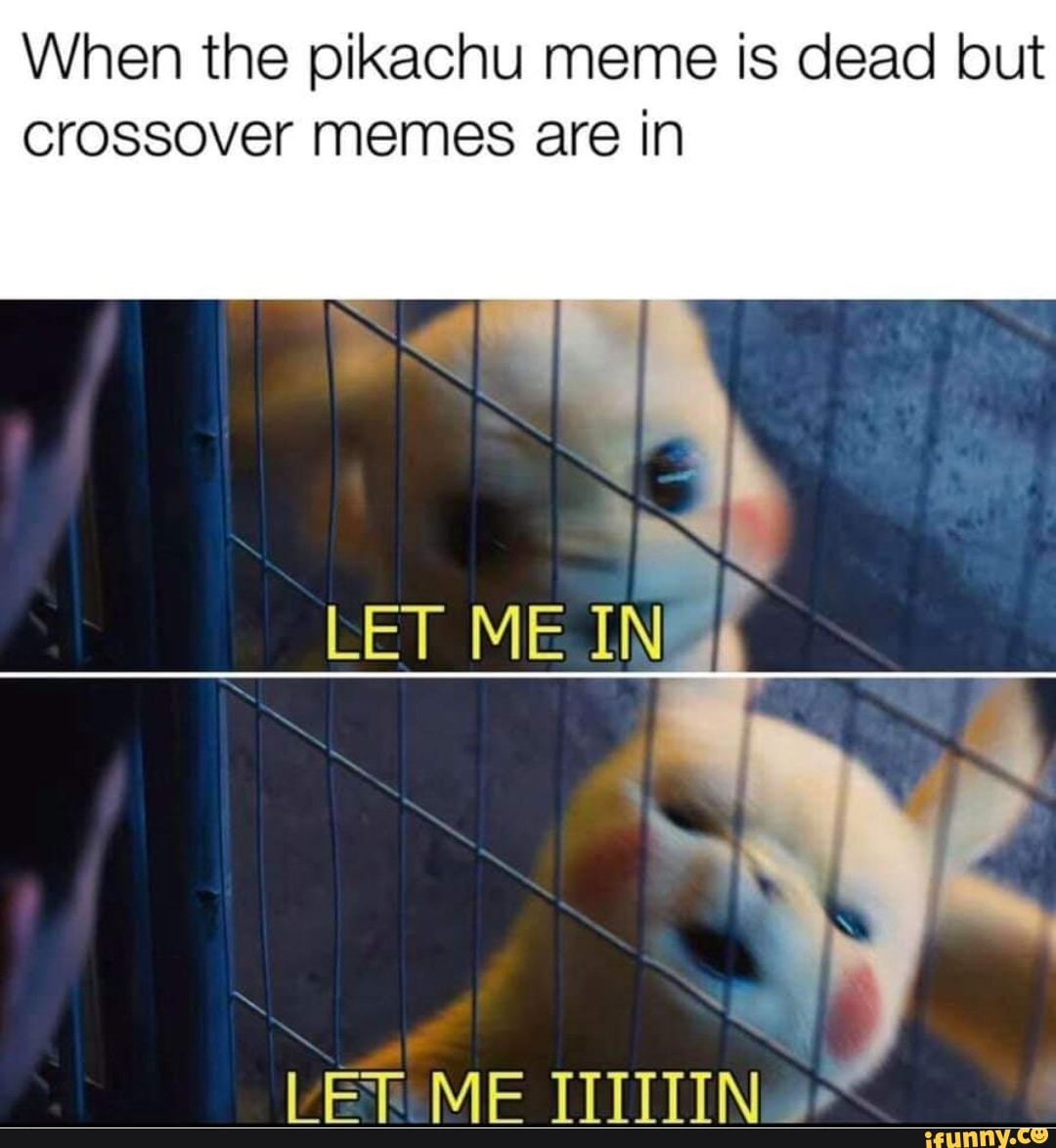 When the pikachu meme is dead but crossover memes are in LET ME IIIIIIN ...