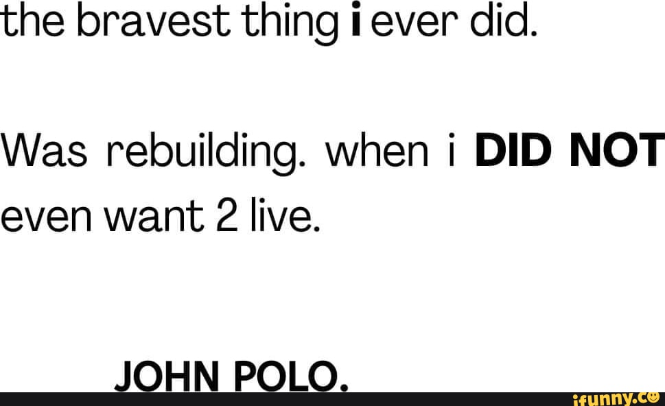The Bravest Thing Ever Did Was Rebuilding When I Did Not Even Want 2