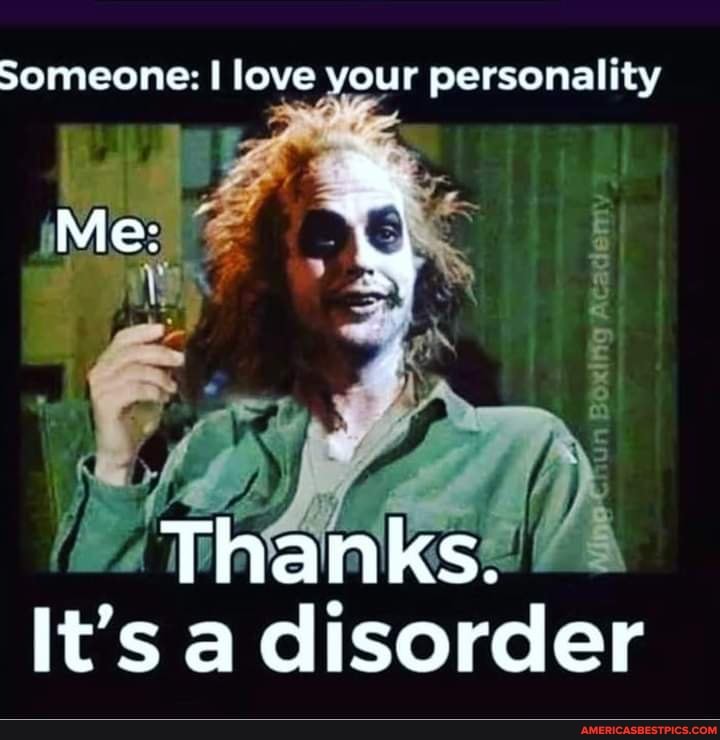 Someone: love your personality Me: Thanks. It's a disorder - America’s best pics and videos