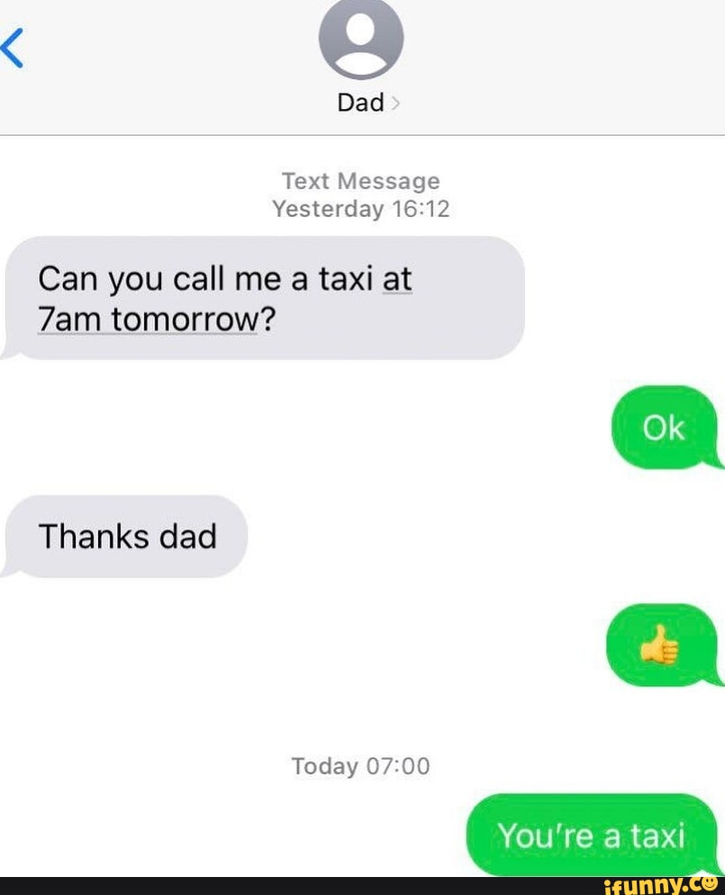 Dad Text Message Yesterday Can you call me a taxi at Zam tomorrow ...