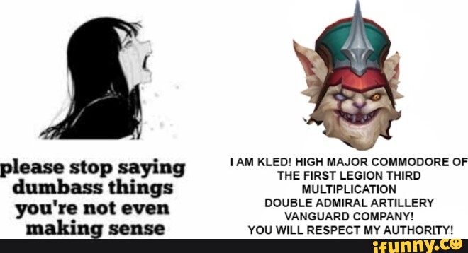 AM KLED! HIGH MAJOR COMMODORE OF please stop saying THE FIRST LEGION ...