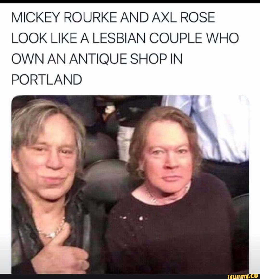 MICKEY ROURKE AND AXL ROSE LOOK LIKE A LESBIAN COUPLE WHO OWN AN ...