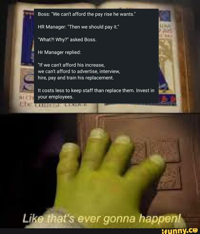 Boss: "We can't afford the pay rise he wants. HR Manager: "Then we ...