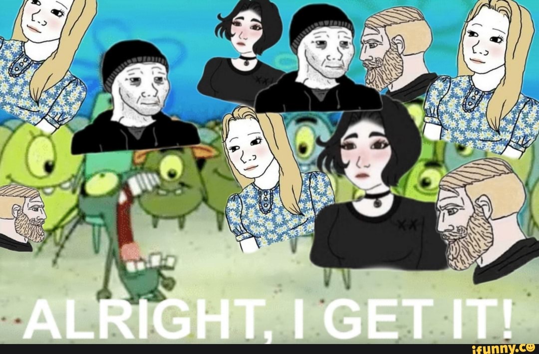 ALRIGHT. I GET IT! - iFunny