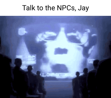 Talk to the NPCs, Jay - iFunny