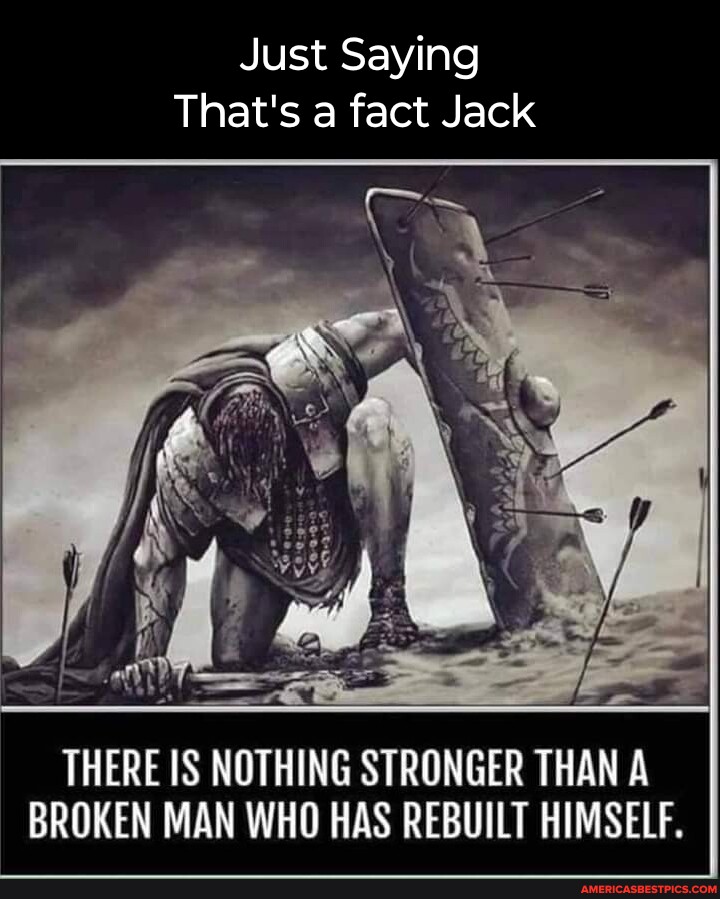 Just Saying That's a fact Jack THERE IS NOTHING STRONGER THAN A BROKEN ...