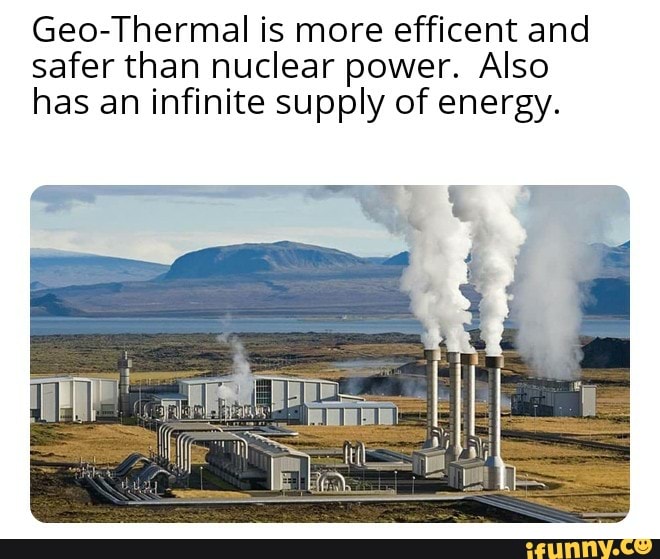 Geo-Thermal is more efficent and safer than nuclear power. Also has an ...