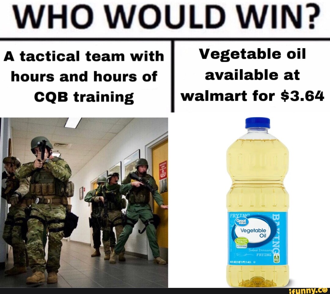 WHO WOULD WIN? A tactical team with Vegetable oil hours and hours of I ...