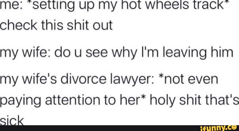 Me: "setting up my Not wheels track" check this shit out my wife: do u ...