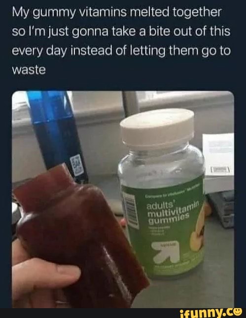 My gummy vitamins melted together so I'm just gonna take a bite out of ...