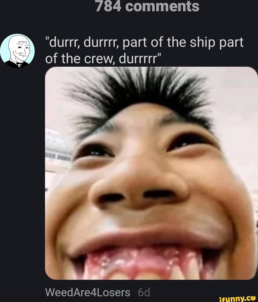 784 comments "durrr, durrrr, part of the ship part of the crew, durrrrr ...