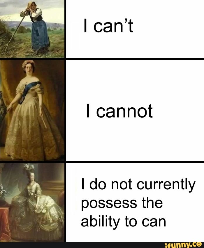 Can't cannot do not currently possess the ability to can - iFunny