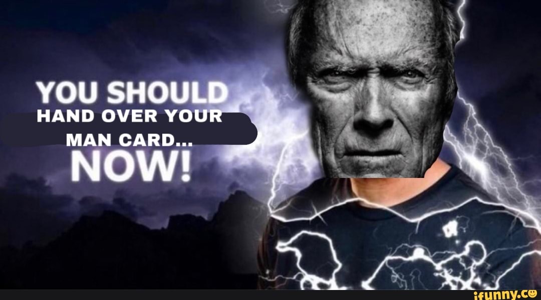 YOU SHOULD HAND OVER YOUR MAN CARD... NOW! - iFunny