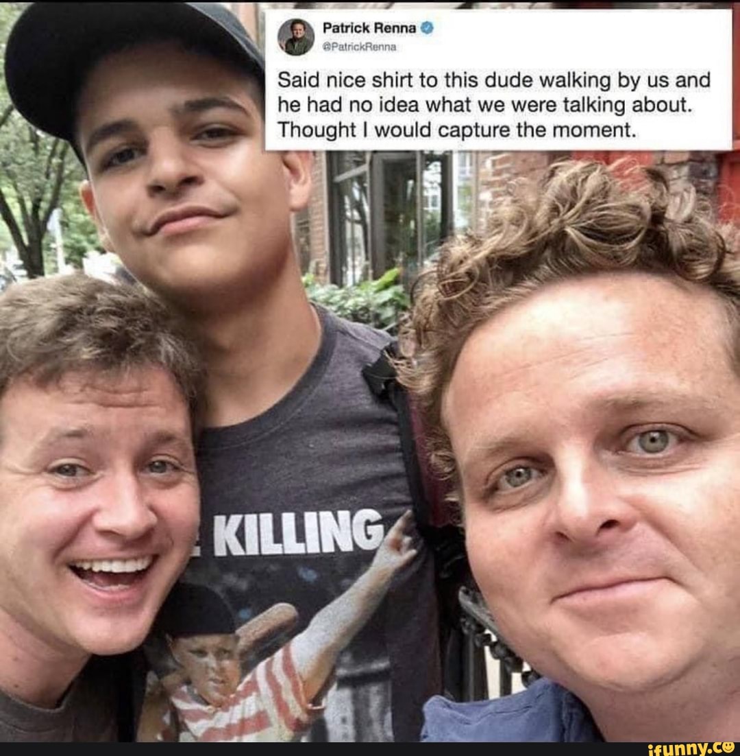 Patrick Renna Said nice shirt to this dude walking by us and I he had ...