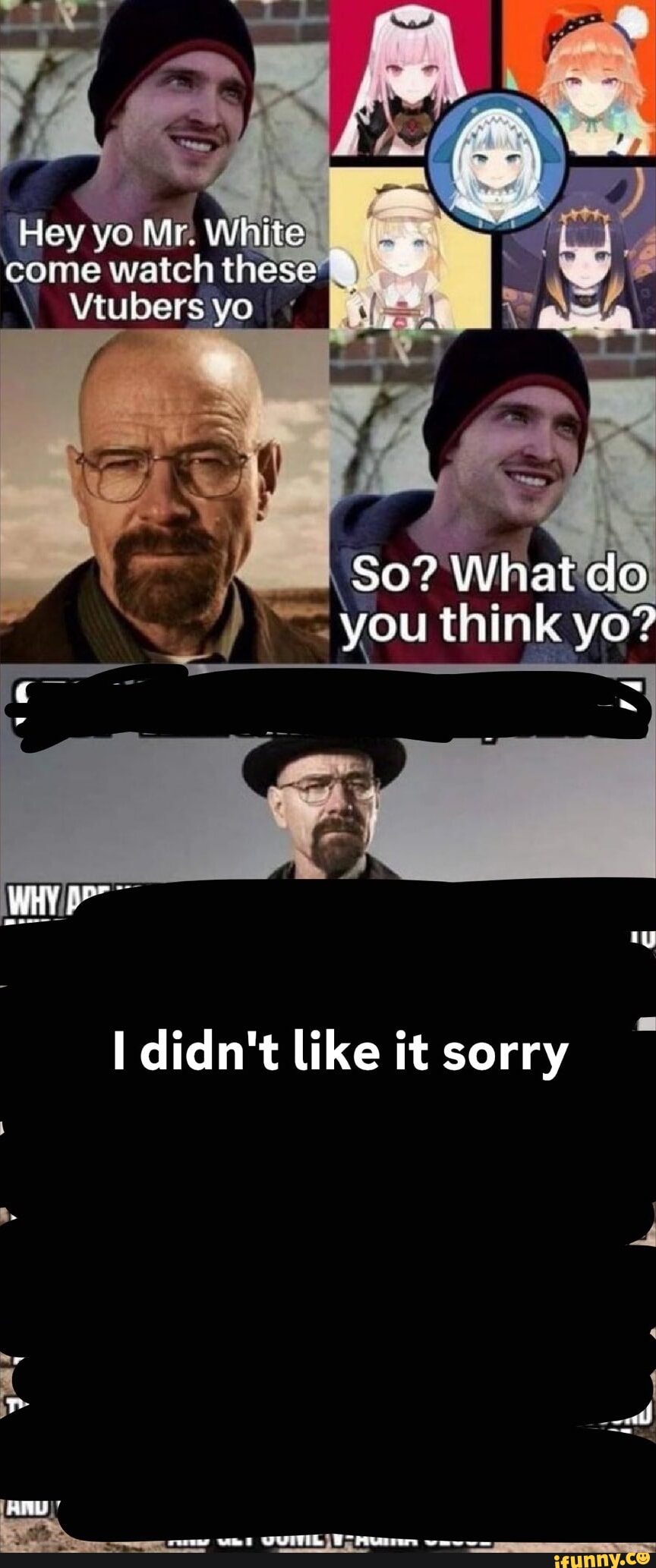 Hey yo Mr. White come watch these Vtubers yo So? What cdo you think yo ...