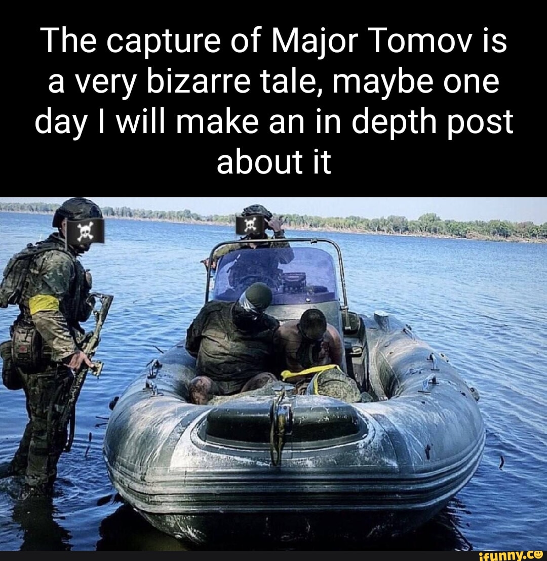 The capture of Major Tomov is a very bizarre tale, maybe one day I will ...