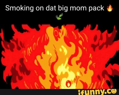 Smoking on dat big mom pack - iFunny