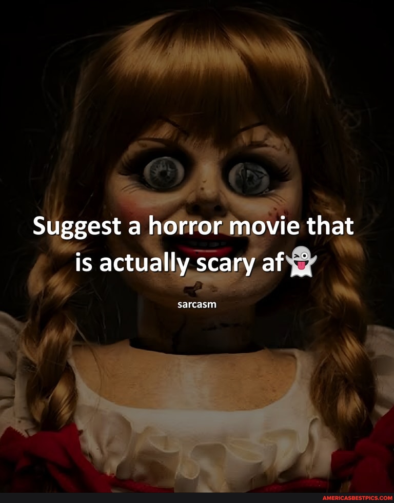 Let's see the scariest one..☠️ #sarcasm - Suggest a horror movie that ...