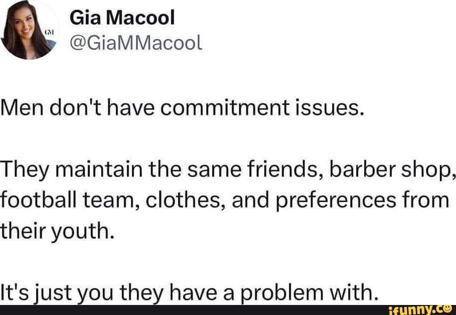 Gia Macool @GiaMMacool Men don't have commitment issues. They maintain ...