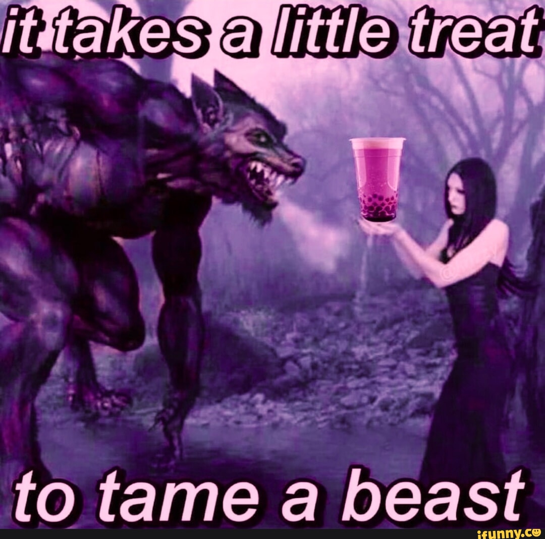 Treat to tame a beast - iFunny