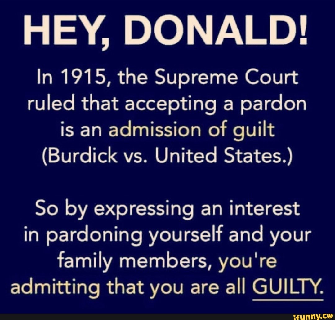HEY, DONALD! In 1915, the Supreme Court ruled that accepting a pardon ...