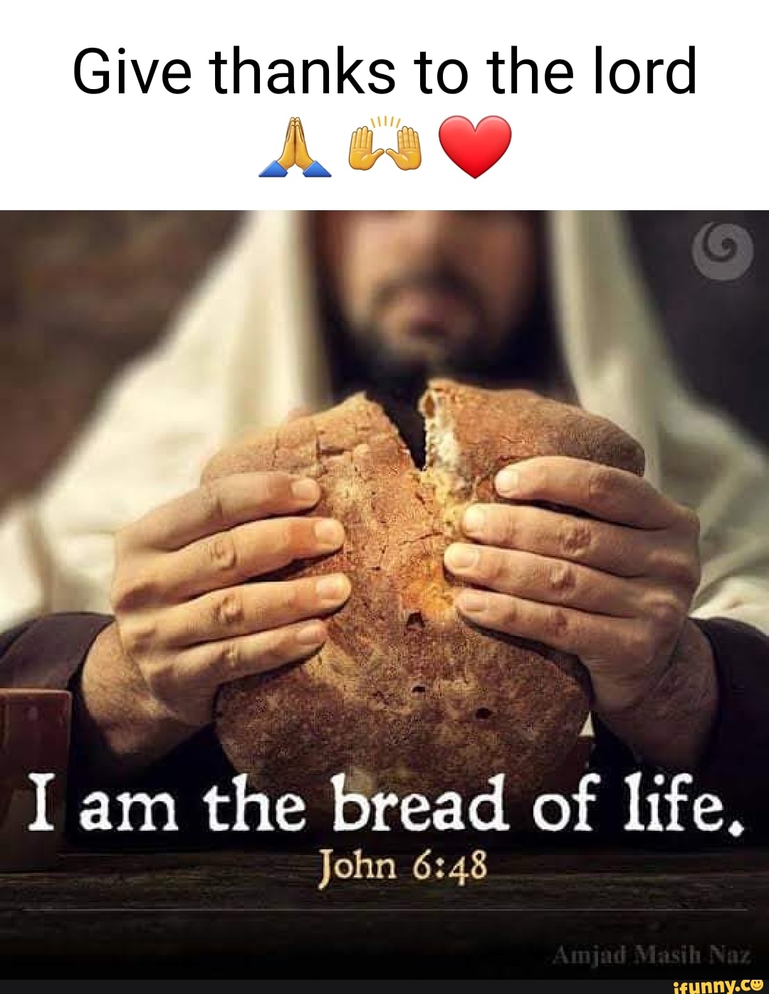 Give thanks to the lord I am the bread of life, John - iFunny