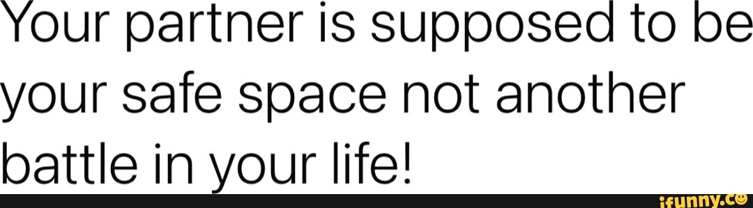 Your partner is supposed to be your safe space not another battle in ...