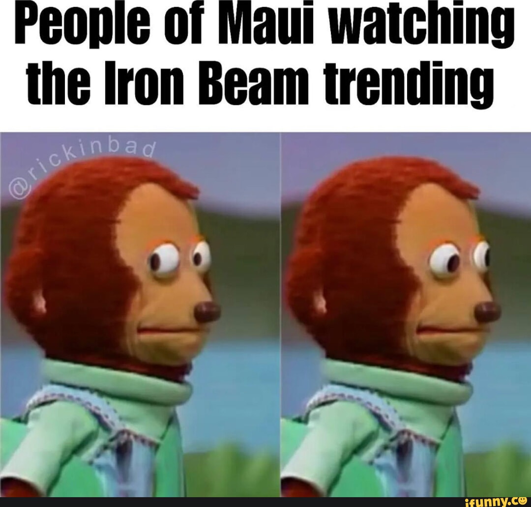 Peopie of Maui watching the lron Beam trending - iFunny