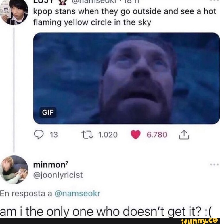 Eww at ASS kpop stans when they go outside and see a hot flaming yellow ...