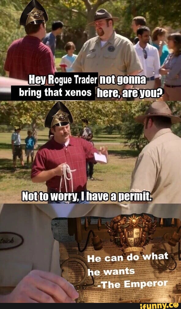 Hey Rogue Trader not gonna bring that xenos here, are you? Not to worry ...