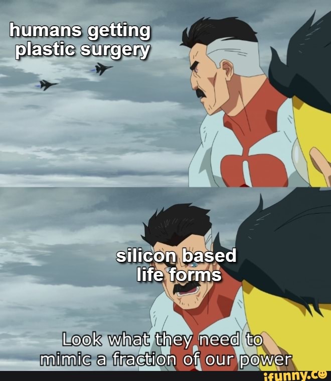 Humans getting plastic surgery silicon based life forms look what they ...