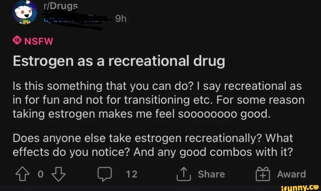 NSFW Estrogen as a recreational drug Is this something that you can do ...