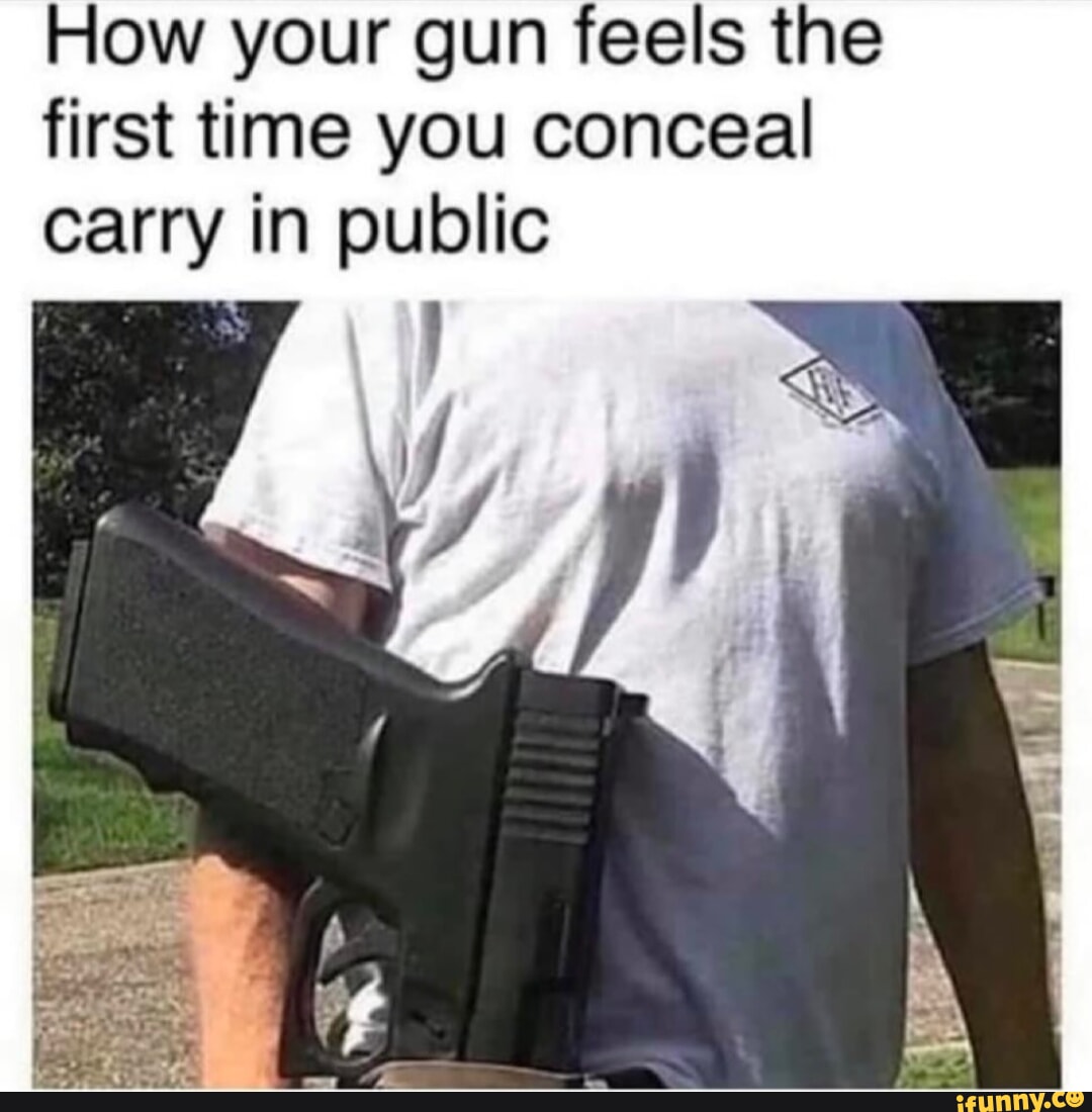 How your gun feels the first time you conceal carry in public - iFunny