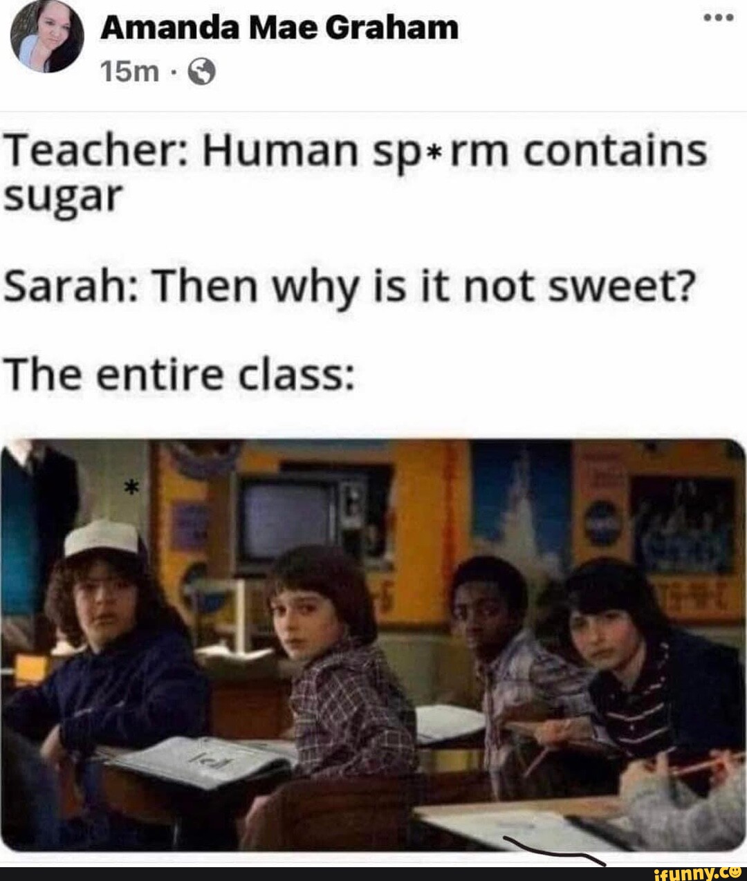 Amanda Mae Graham Teacher: Human contains sugar Sarah: Then why is it ...