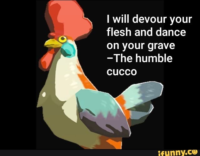 I will devour your flesh and dance on your grave -The humble cucco - iFunny