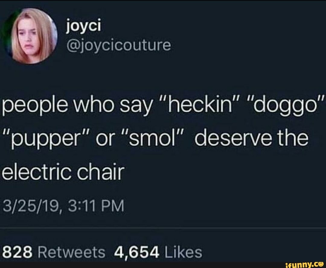 @joycicouture people who say "heckin" "doggo' "oupper" or "smol ...